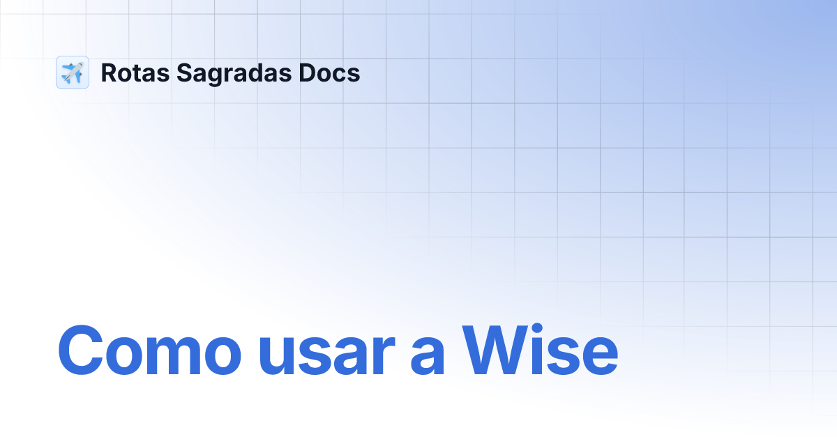Como usar a Wise | Rotas Sagradas Docs